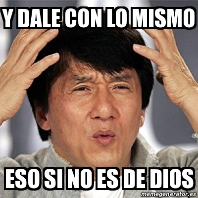 Meme Jackie Chan - Y dale con lo mismo eso si no es de dios - 20184937