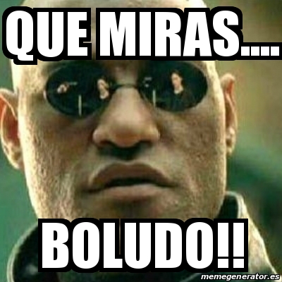 Meme What If I Told You - que miras.... boludo!! - 20185976