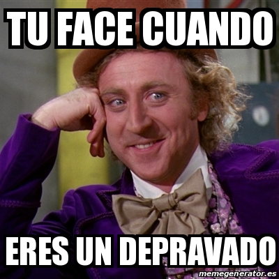 Meme Willy Wonka - Tu face cuando Eres un depravado - 20187355