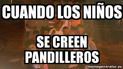 Meme Personalizado - Cuando los niÃ±os se creen pandilleros - 20187596