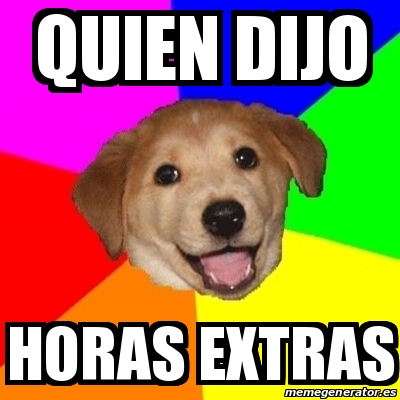 Meme Advice Dog - Quien dijo Horas extras - 20188412