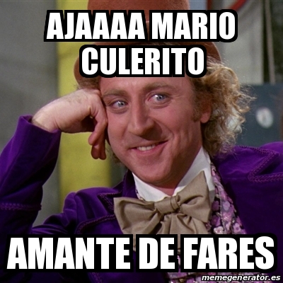 Meme Willy Wonka - ajaaaa mario culerito amante de fares - 20190047