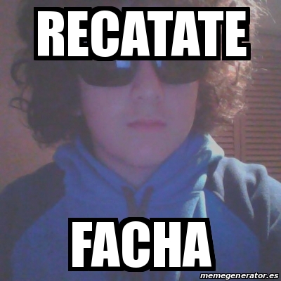 Meme Personalizado - recatate facha - 20192262