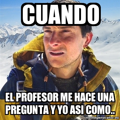 Meme Bear Grylls - cuando el profesor me hace una pregunta y yo asi ...