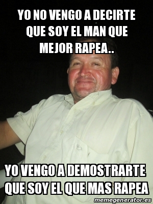 Meme Personalizado - Yo no vengo a decirte que soy el man que mejor ...