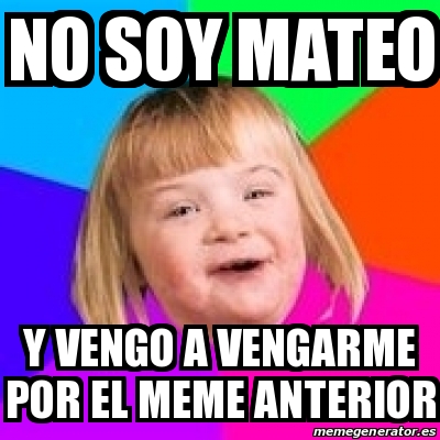 Meme Retard Girl - No soy mateo y vengo a vengarme por el meme anterior ...