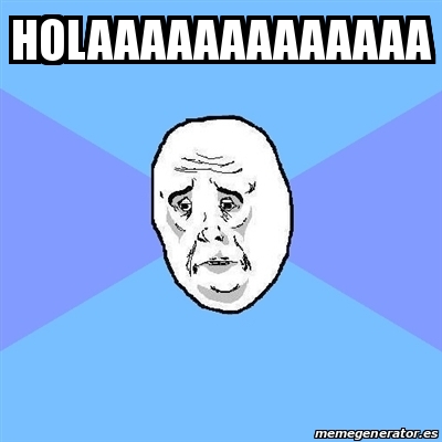 Meme Okay Guy - holaaaaaaaaaaaaa - 20198896