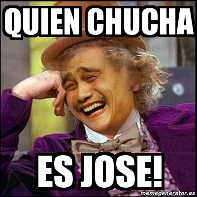 Meme Yao Wonka - Quien chucha es JOSE! - 20199048