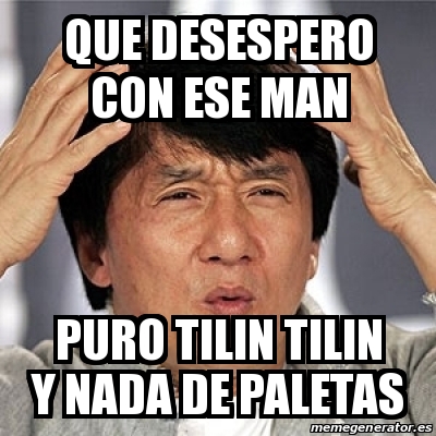 Meme Jackie Chan - Que desespero con ese man Puro tilin tilin y nada de ...