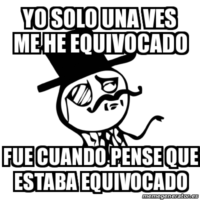 Meme Feel Like A Sir - yo solo una ves me he equivocado fue cuando ...