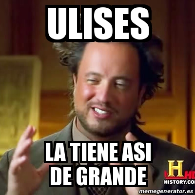 Meme Ancient Aliens - ulises la tiene asi de grande - 20200537