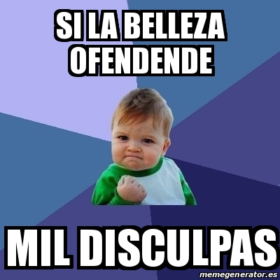 Meme Bebe Exitoso - si la belleza ofendende mil disculpas - 20202884