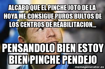 Meme Personalizado - alcabo que el pinche joto de la hoya me consigue ...