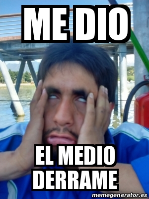 Meme Personalizado - me dio el medio derrame - 20207833