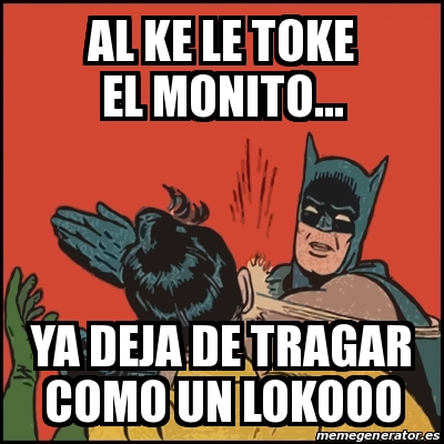 Meme Batman slaps Robin - Al Ke le toke el monito... Ya deja de tragar ...