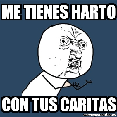Meme Y U No - Me tienes harto Con tus caritas - 20209587