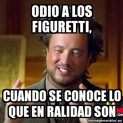 Meme Ancient Aliens - Odio a los figuretti, Cuando se conoce lo que en ...