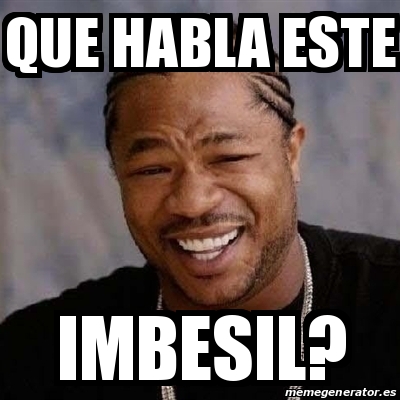 Meme Yo Dawg - que habla este imbesil? - 20210548