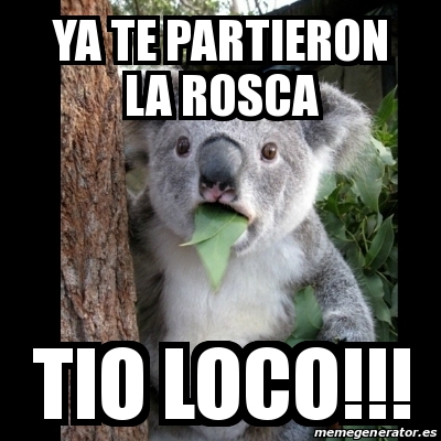 Meme Koala - ya te partieron la rosca tio loco!!! - 20212990