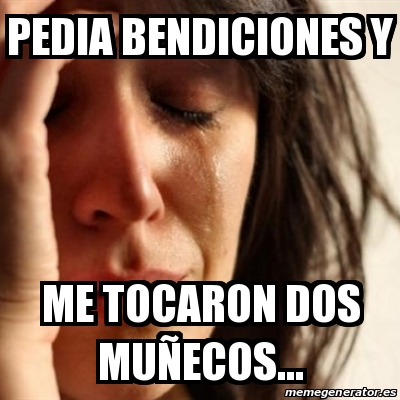 Meme Problems - Pedia bendiciones y me tocaron dos muÃ±ecos... - 20214110