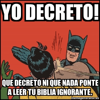 Meme Batman slaps Robin - Yo decreto! Que decreto ni que nada ponte a ...