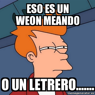 Meme Futurama Fry - Eso es un weon meando O un letrero....... - 20215703