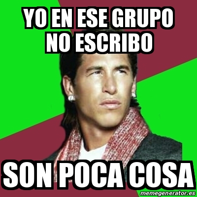 Meme Sergio Ramos - Yo en ese grupo no escribo Son poca cosa - 20216204