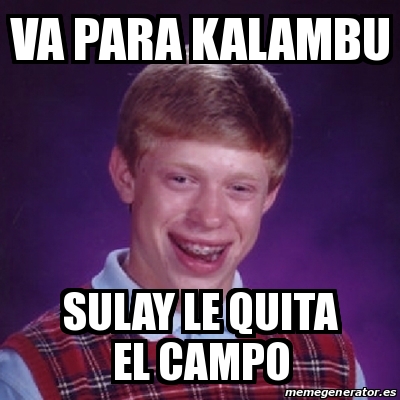 Meme Bad Luck Brian - VA PARA KALAMBU Sulay le quita el campo - 20216527