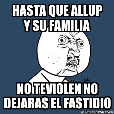 Meme Y U No - Hasta que allup y su familia no teviolen no dejaras el ...
