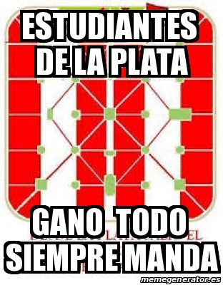 Meme Personalizado - estudiantes de la plata gano todo siempre manda ...