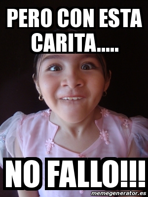 Meme Personalizado - pero con esta carita..... no fallo!!! - 20217982