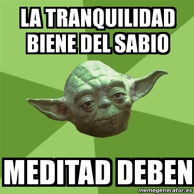 Meme Yoda - la tranquilidad biene del sabio meditad deben - 20218502