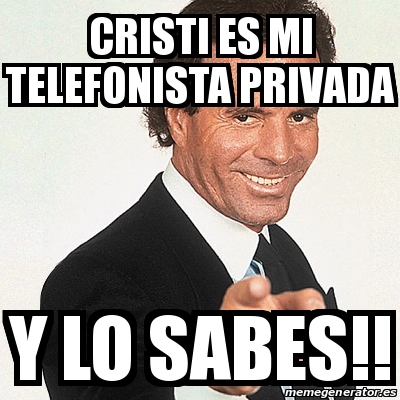 Meme Julio Iglesias - Cristi es mi telefonista privada Y lo sabes ...