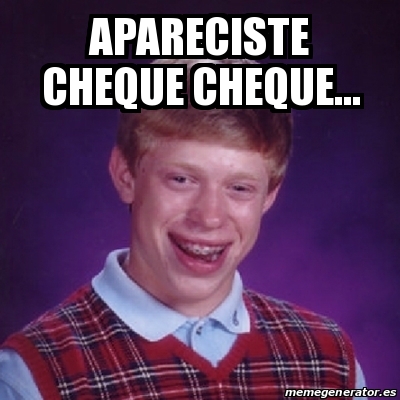 Meme Bad Luck Brian - apareciste cheque cheque... - 20220721