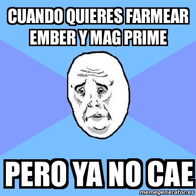 Meme Okay Guy - Cuando quieres farmear ember y mag prime pero ya no cae ...