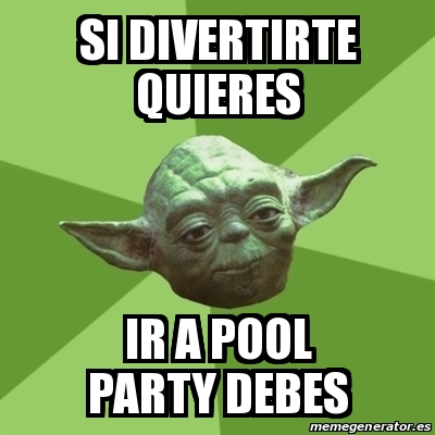 Meme Yoda - si divertirte quieres ir a pool party debes - 20221106