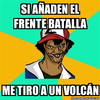 Meme Ash Pedreiro - si aÃ±aden el frente batalla me tiro a un volcÃ¡n ...