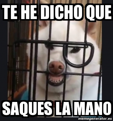 Meme Personalizado - te he dicho que saques la mano - 20223383