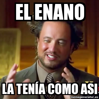 Meme Ancient Aliens - El enano La tenÃ­a como asi - 20225675