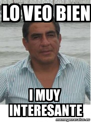 Meme Personalizado - LO VEO BIEN I MUY INTERESANTE - 20228099