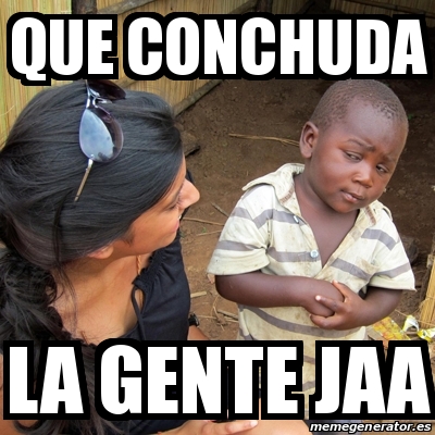 Meme Skeptical 3rd World Kid - que conchuda la gente jaa - 20229274