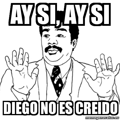 Meme Ay Si - AY SI, AY SI DIEGO NO ES CREIDO - 20230414