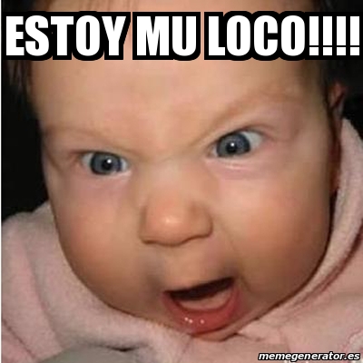 Meme Bebe furioso - Estoy mu loco!!!! - 20230782