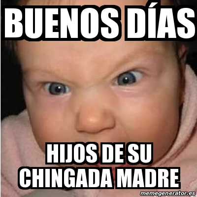 Meme Bebe furioso - Buenos dÃ­as Hijos de su chingada madre - 20231233