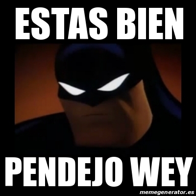 Meme Disapproving Batman - estas bien pendejo wey - 20232406