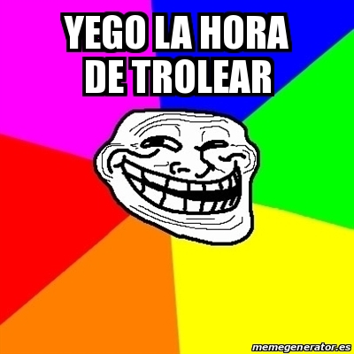 Meme Troll - Yego la hora de trolear - 20232706
