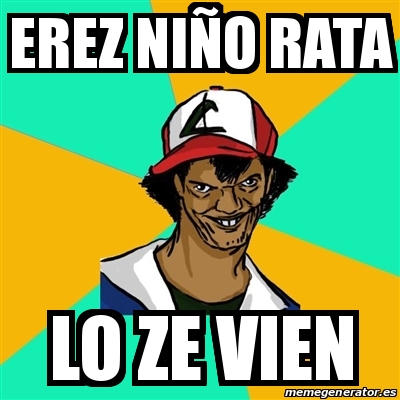 Meme Ash Pedreiro - erez niÃ±o rata lo ze vien - 20233369