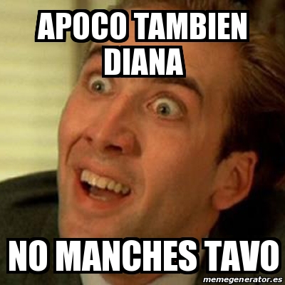 Meme No me digas - apoco tambien diana no manches tavo - 20240804