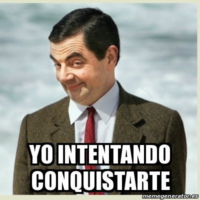 Meme Mr Bean - yo intentando conquistarte - 20241292