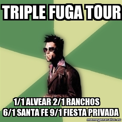 Meme Tyler Durden - Triple fuga tour 1/1 Alvear 2/1 ranchos 6/1 santa ...